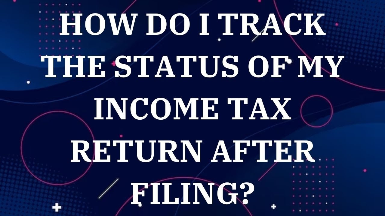 How do I track the status of my income tax return after filing ...