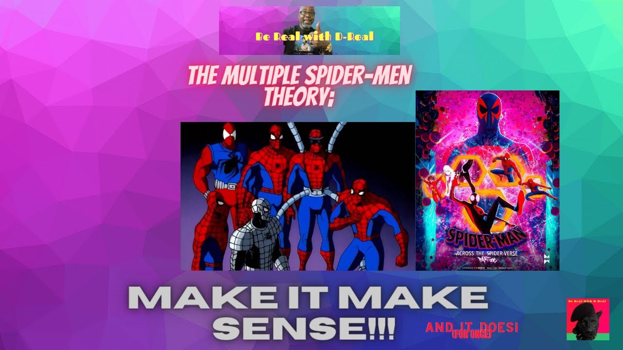 Be Real with D-Real: The Multiple Spider Men theory; MAKE IT MAKE SENSE ...