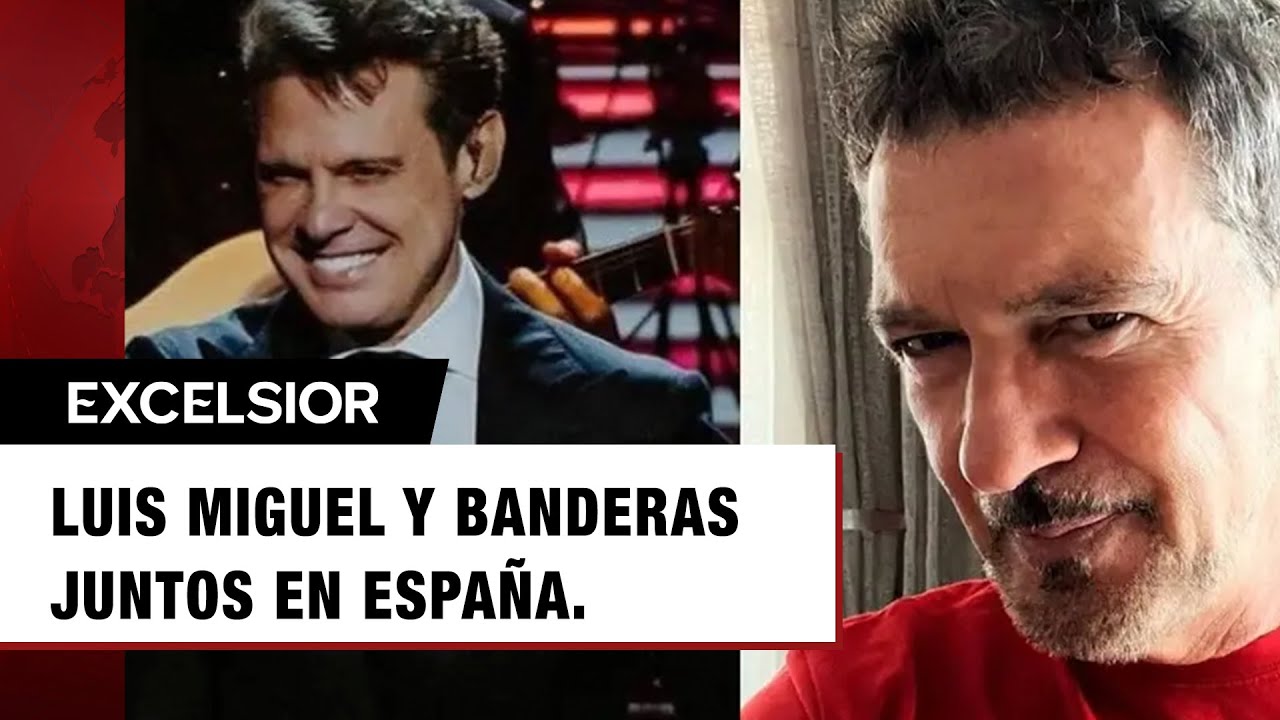 Luis Miguel y Antonio Banderas se reúnen en España - YouTube