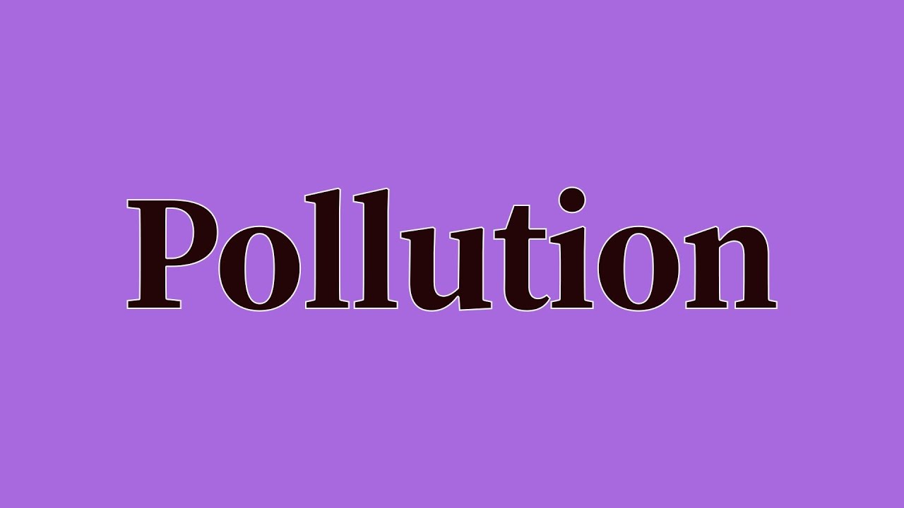 Pollution Pronunciation and Meaning - YouTube