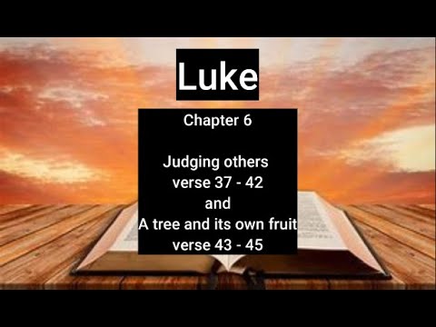Luke chapter 6 verse 37 - 42 + 43 - 45 (Judging others and a tree and ...
