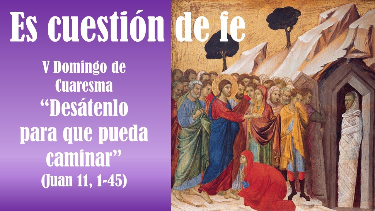 Desátenlo para que pueda caminar. (Juan 11, 1-45). V Domingo de ...