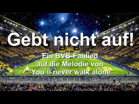 Gebt nicht auf! Wir werden zu Euch steh'n! Borussen Fanlied zur Musik von You'll never walk alone