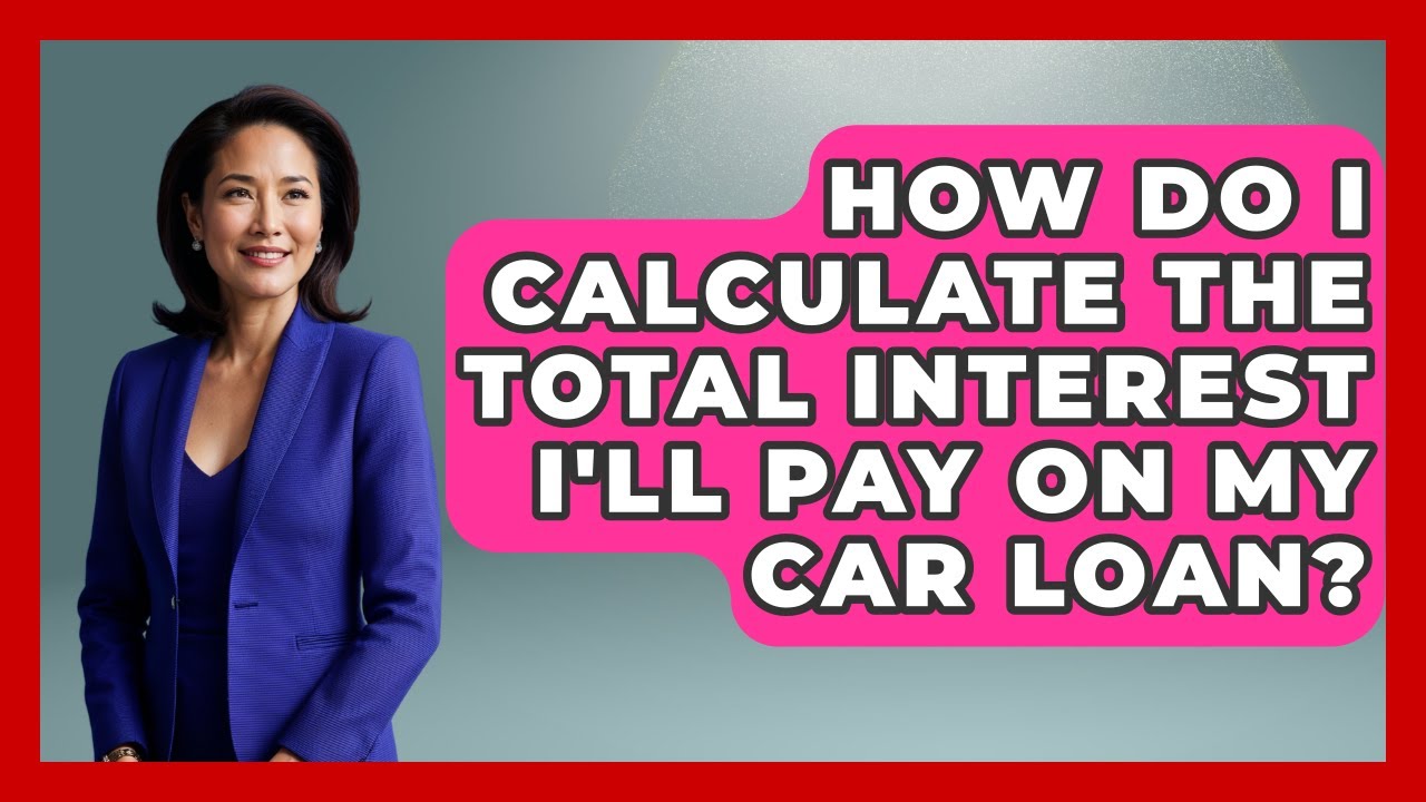 How Do I Calculate The Total Interest I'll Pay On My Car Loan? - Your ...