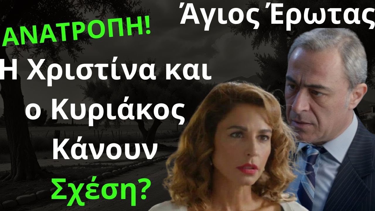Άγιος Έρωτας Spoiler: ΑΝΑΤΡΟΠΗ! Η Χριστίνα και ο Κυριάκος Κάνουν Σχέση ...