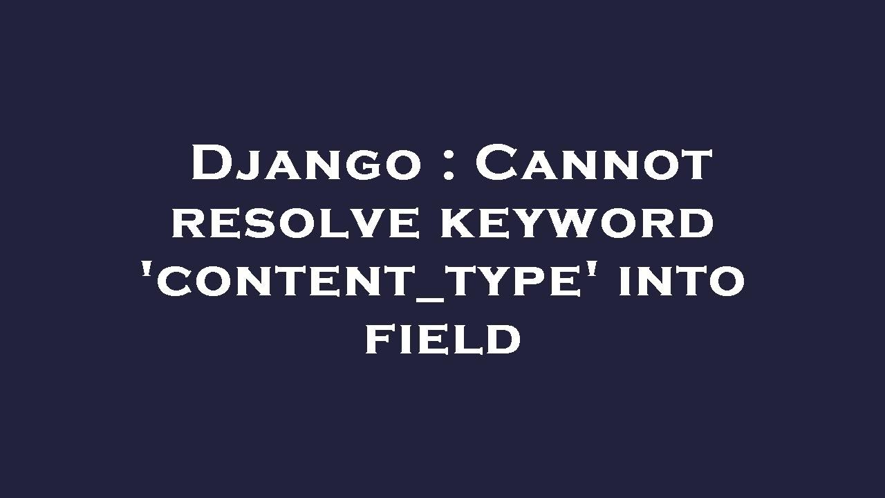 Django Cannot Resolve Keyword Contenttype Into Field Youtube