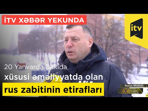 20 Yanvarda Bakıda xüsusi əməliyyatda olan rus zabitinin etirafları İTV Xəbər Yekunda