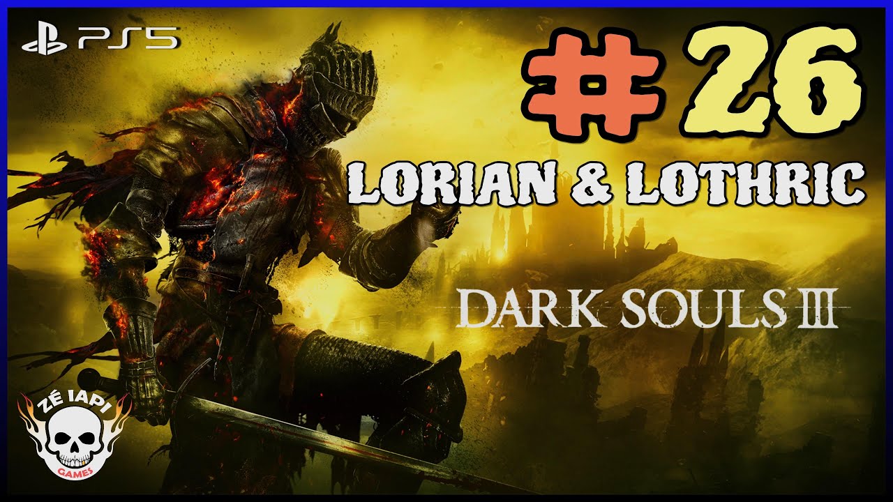 DARK SOULS III | Episódio 26 - Príncipes LORIAN & LOTHRIC (NG+ ...