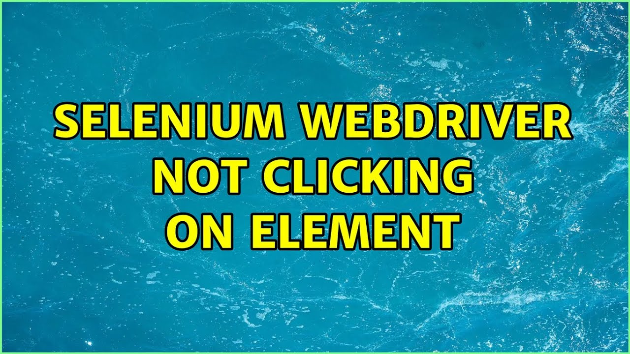 Selenium Webdriver Not Clicking On Element 2 Solutions YouTube Selenium Webdriver Not Clicking On Element 2 Solutions YouTube