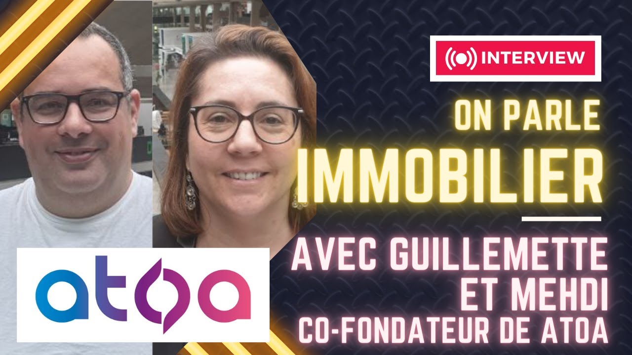 On parle Immobilier avec Guillemette et Mehdi, co-fondateur d'Atoa ...