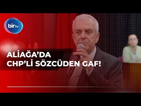 ALİAĞA'DA CHP'Lİ SÖZCÜDEN GAF!