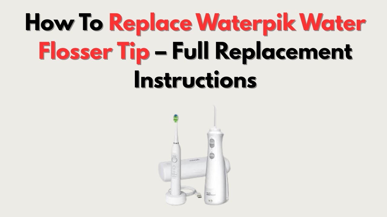 How To Replace Waterpik Water Flosser Tip – Full Replacement ...