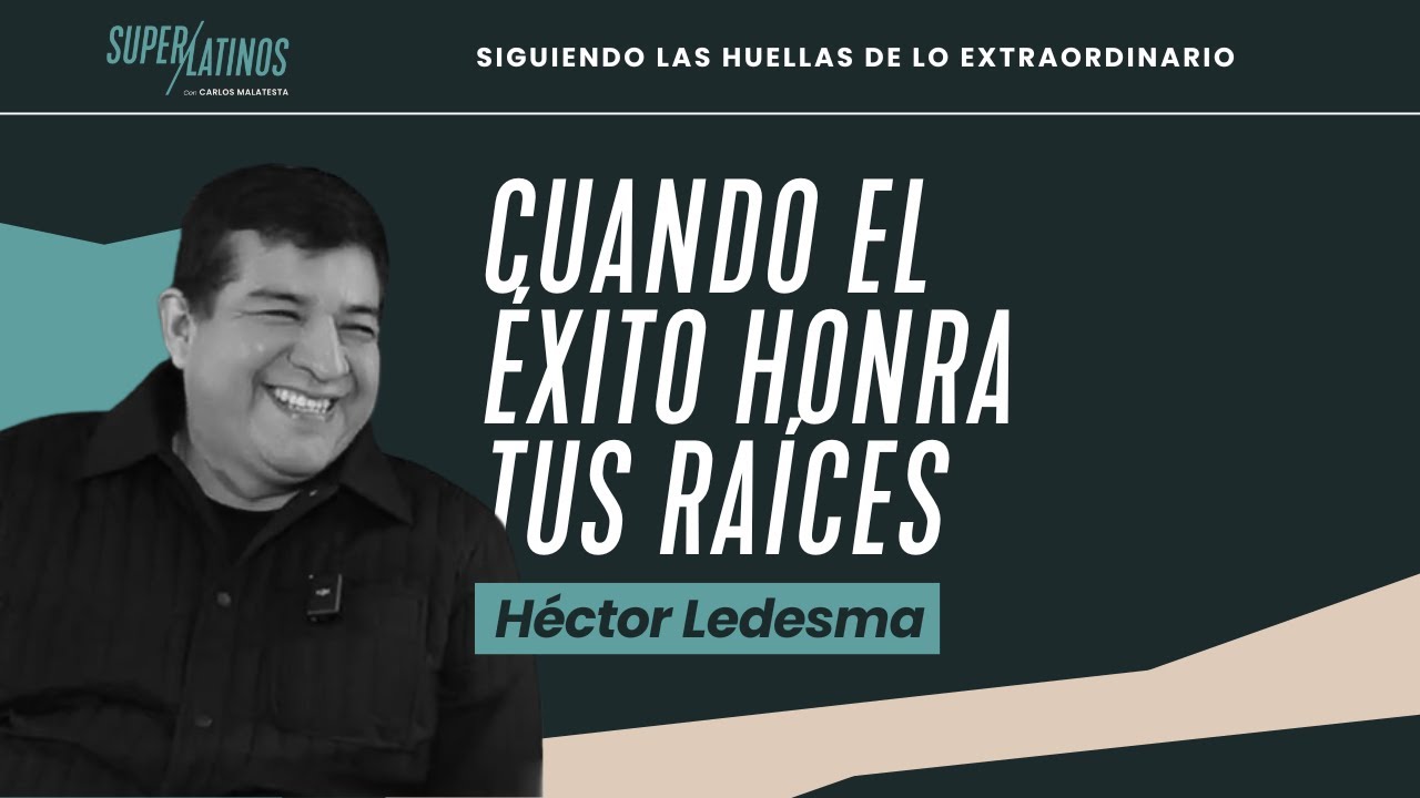Héctor Ledesma: Cuando el Éxito Honra tus Raíces - YouTube