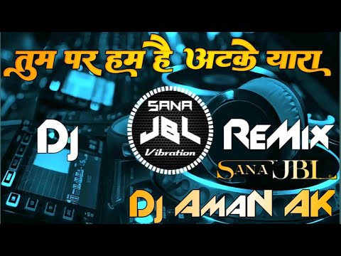 Tum Par Hum Hai Atke Yaara Trending Song Hindi Love Song Sana JBL Vibration Dj Aman Ak