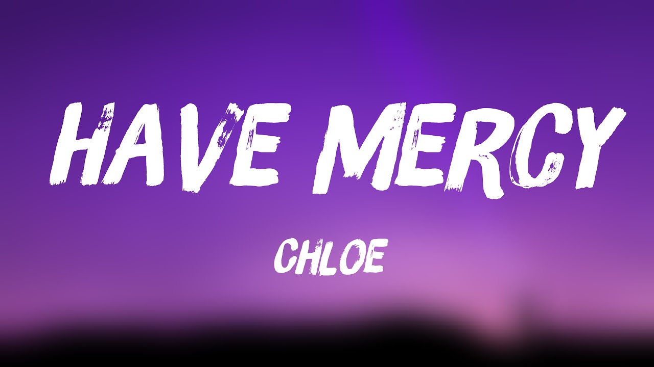 Have Mercy - Chloe [Lyrics Video] ️ - YouTube