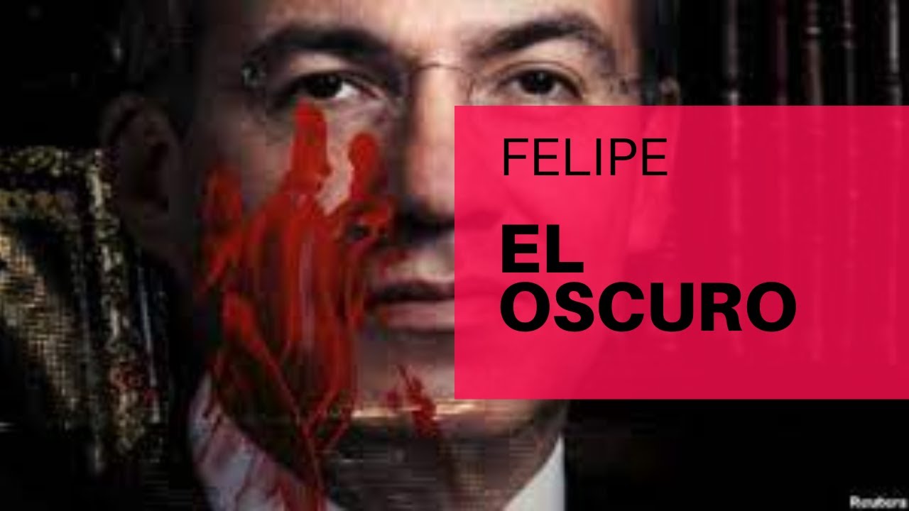 El Sexenio MÁs Oscuro Por Felipe Calderon Youtube