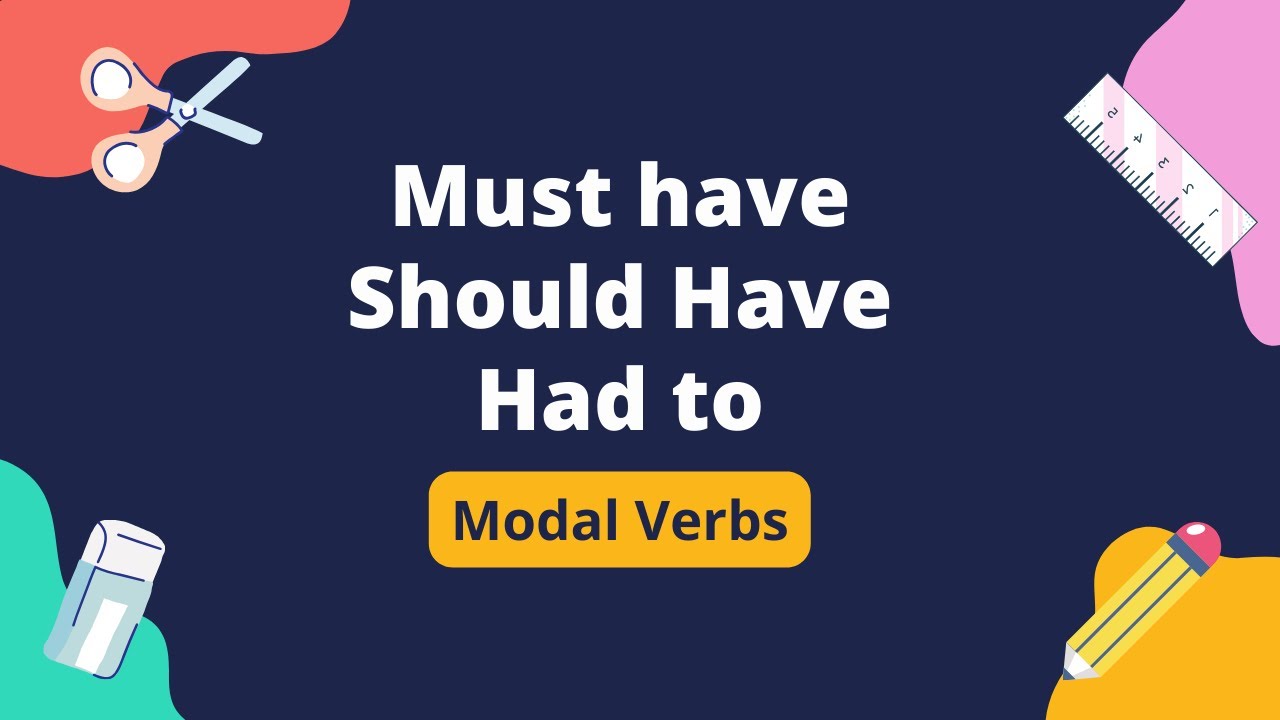 Modal Verbs - Use of Must have, Should have and Had to with Examples ...