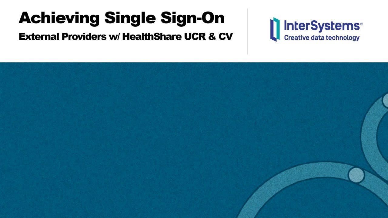Achieving Single Sign-On: External Providers, HealthShare Unified Care ...