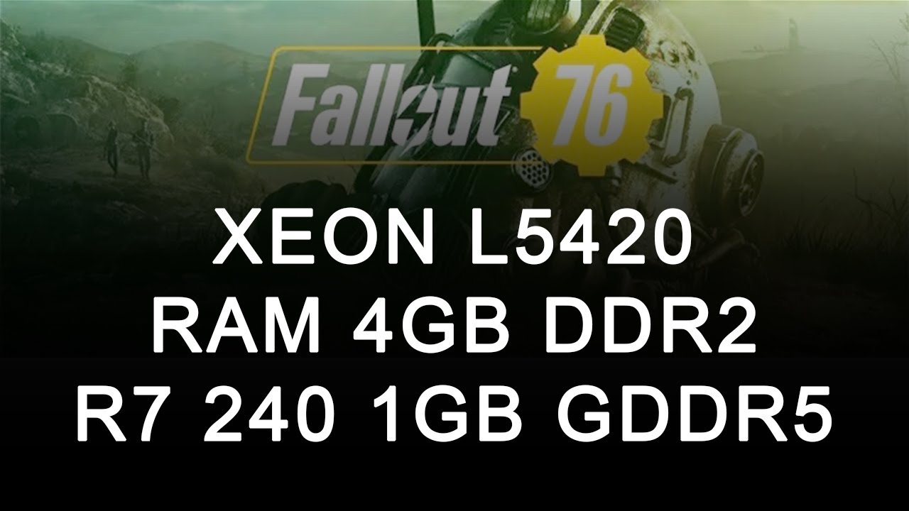 Fallout 76 | Xeon L5420 | Ram 4GB DDR2 | R7 240 1GB GDDR5 - YouTube