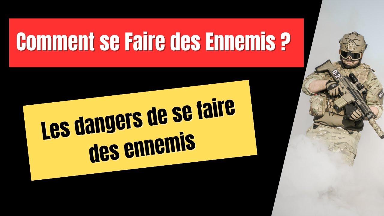 COMMENT SE FAIRE DES ENNEMIS - LES DANGERS DE SE FAIRE DES ENNEMIS ...