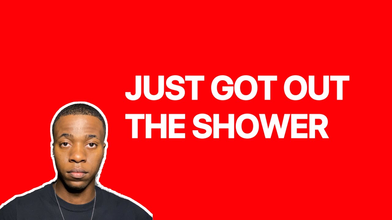 JUST GOT OUT THE SHOWER YouTube just-got-out-the-shower-youtube