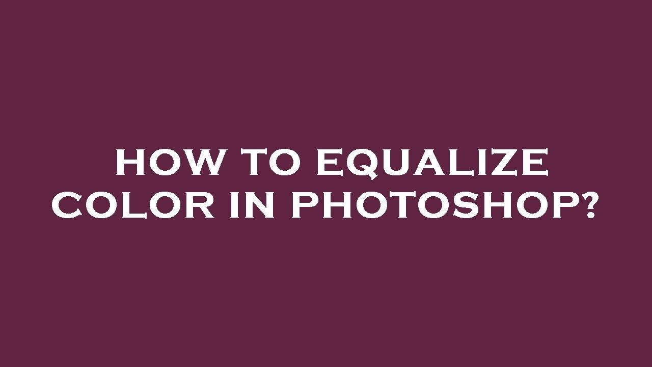 How to equalize color in photoshop? - YouTube
