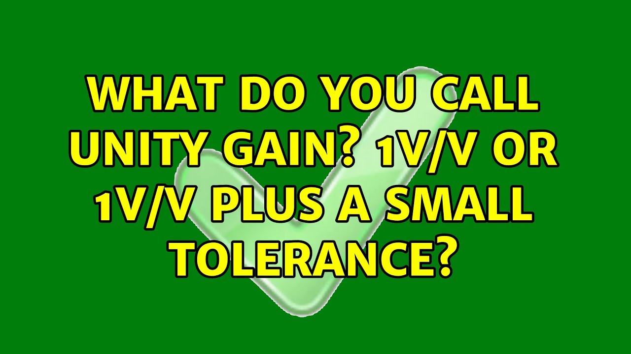 What do you call unity gain? 1V/V or 1V/V plus a small tolerance? - YouTube