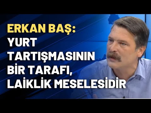 Erkan Baş: Yurt tartışmasının bir tarafı, laiklik meselesidir