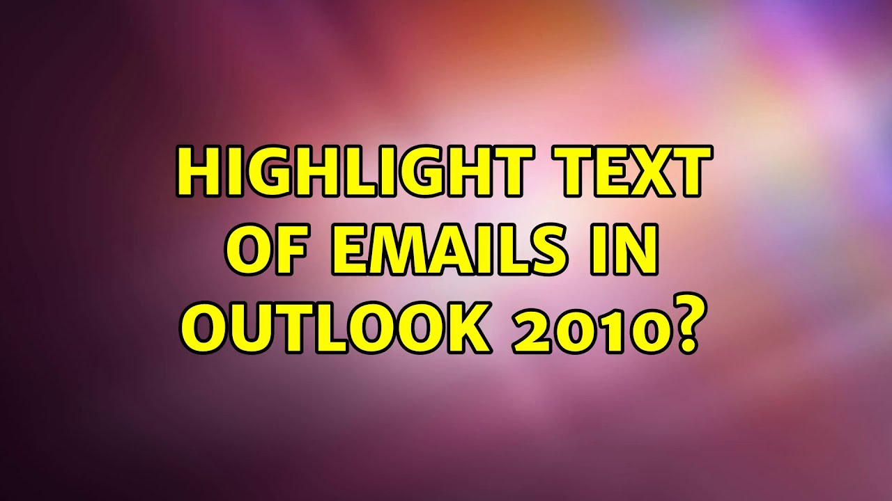Highlight Text Of Emails In Outlook 2010 2 Solutions YouTube Highlight Text Of Emails In Outlook 2010 2 Solutions YouTube