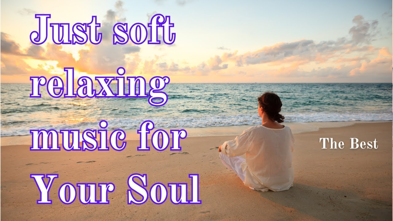 Just soft relaxing music for Your Soul - YouTube