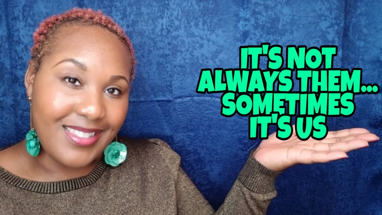 IT'S NOT ALWAYS THEM...SOMETIMES IT'S US - YouTube