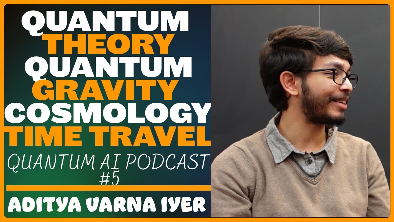 Aditya Varna Iyer: Quantum Theory, Quantum Gravity, Cosmology, Time ...