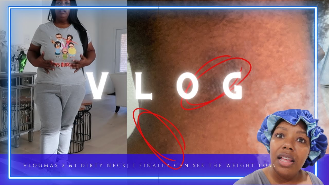 VLOGMAS 2 & 3 | DIRTY NECK | I FINALLY CAN SEE THE WEIGHT LOSS | LAZY ...