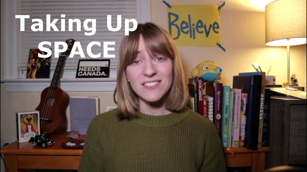 Taking Up Space -- DO IT. TAKE IT UP. - YouTube