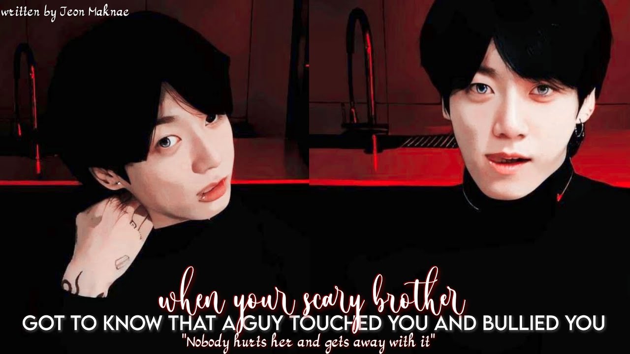 When your scary brother got to know that a guy touched you and||# ...