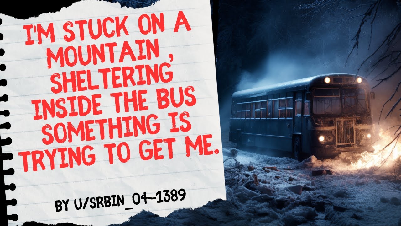 I'm stuck on a mountain , sheltering inside the bus something is trying ...