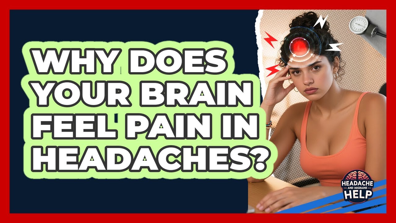 Why Does Your Brain Feel Pain In Headaches? - Headache and Migraine ...
