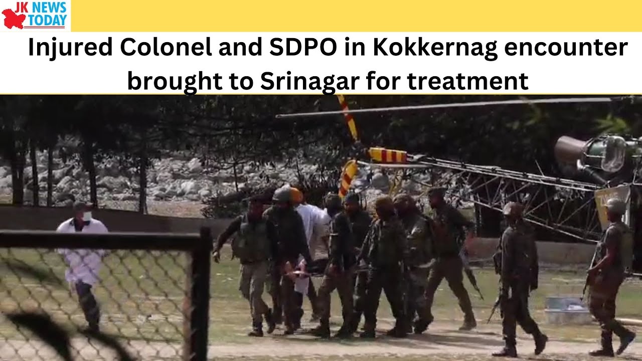 Injured Colonel and SDPO in Kokkernag encounter brought to Srinagar for ...