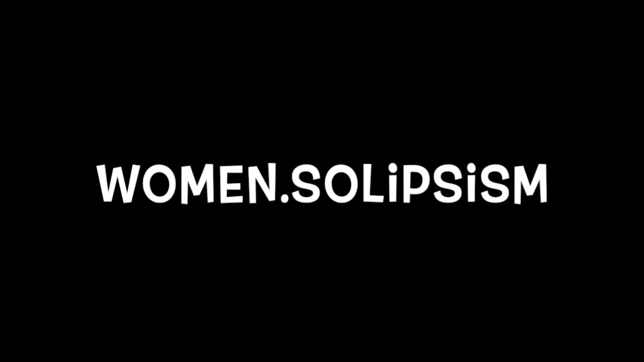 Women.Solipsism - YouTube