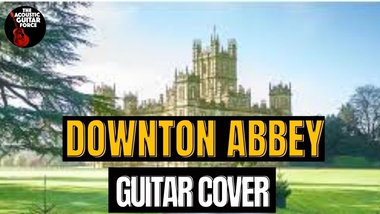 Downtown Abbey Theme Song by The Acoustic Guitar Force| BEST OF THEME ...