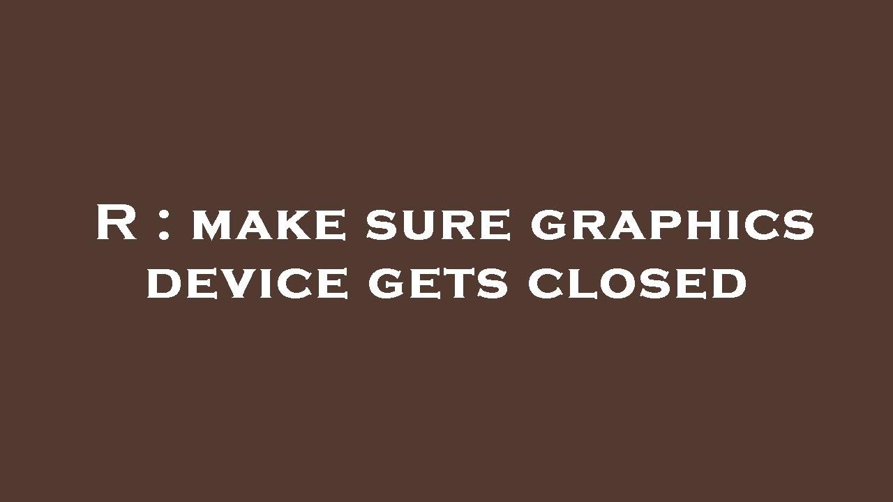 R : make sure graphics device gets closed - YouTube