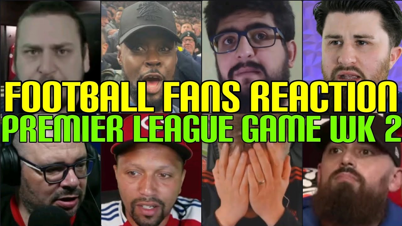 FOOTBALL FANS REACTION TO PREMIER LEAGUE GAME WK 2 - YouTube