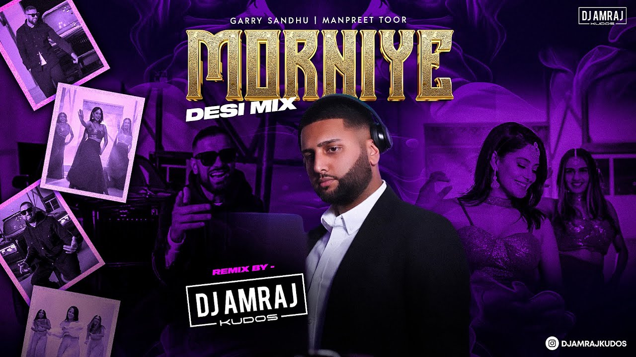 MORNIYE (DESI MIX) || DJ AMRAJ KUDOS X GARRY SANDHU X MANPREET TOOR ...