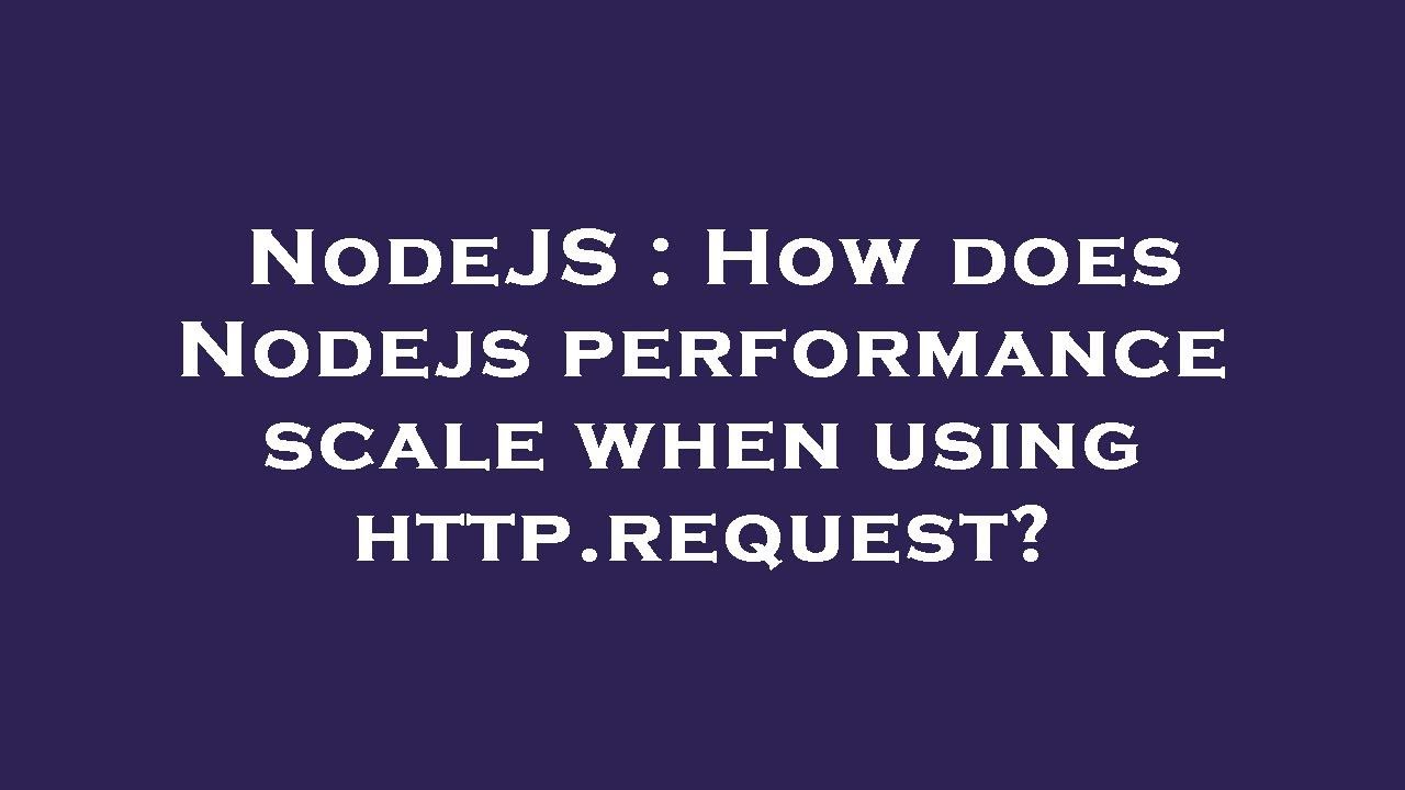 Nodejs How Does Nodejs Performance Scale When Using Request Youtube