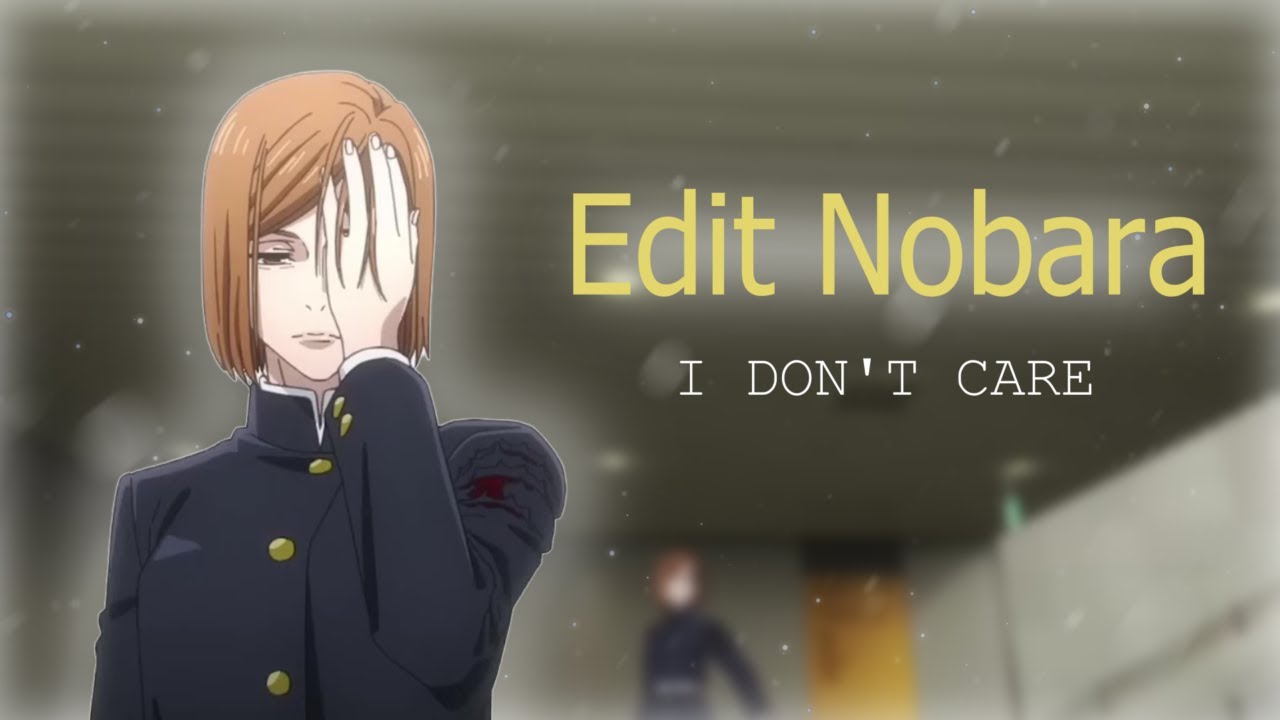 Nobara Edit 4K - I don't care - Jujutsu Kaisen - [EDIT/AMV] - YouTube