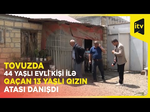 Tovuzda qaçan 13 yaşlı qızın atası danışdı | Qız baldızıma deyib ki, biz bir yerdə xoşbəxtik