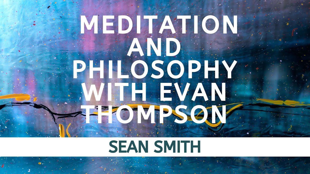 Meditation and Philosophy with Evan Thompson - YouTube