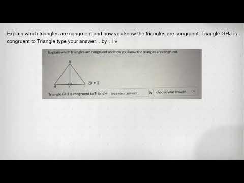 Explain which triangles are congruent and how you know the triangles are congruent. Triangle GHJ ...