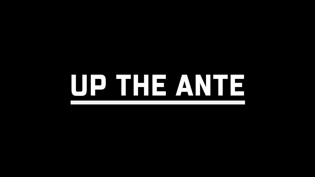 UP THE ANTE !!! - YouTube