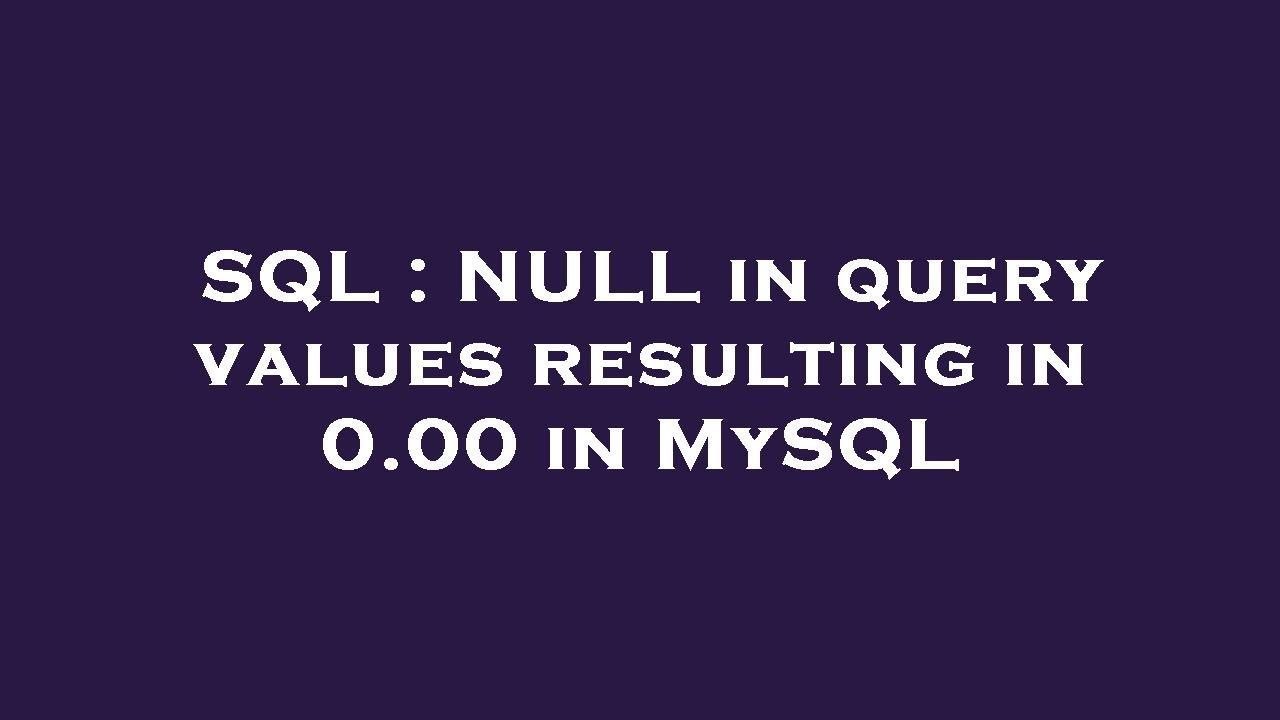 Sql Null In Query Values Resulting In 000 In Mysql Youtube